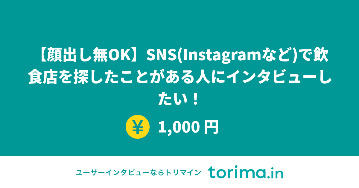 顔出し無OK】SNS(Instagramなど)で飲食店を探したことがある人にインタビューしたい！」の募集 | torima.in
